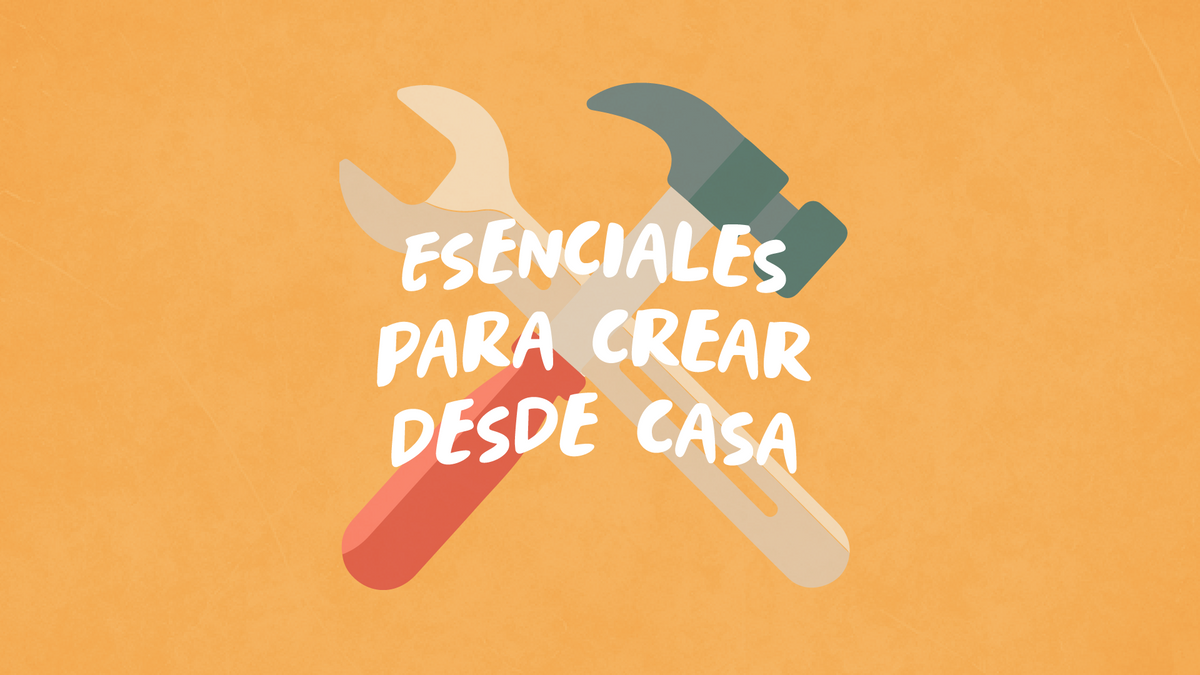 Herramientas esenciales para crear desde casa— Techmake Solutions